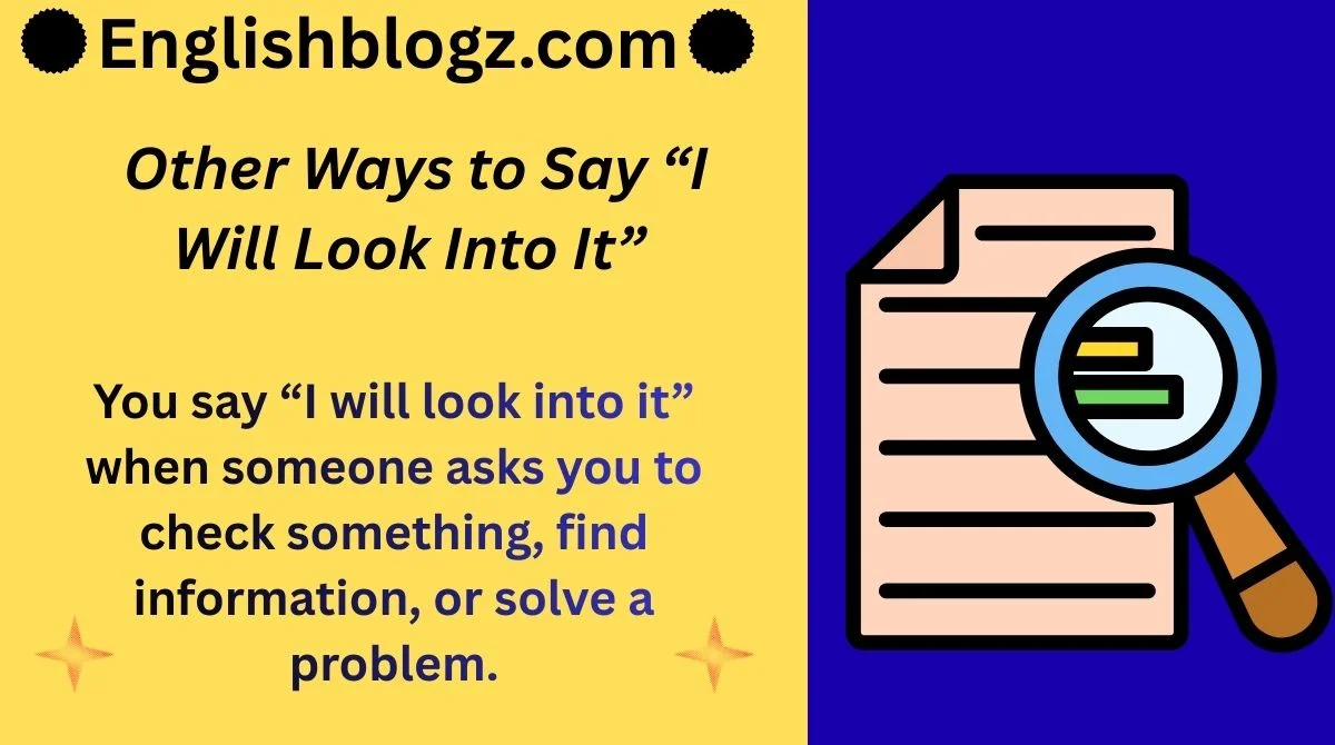 16+ Other Ways to Say “I Will Look Into It” (Formal, Informal ...